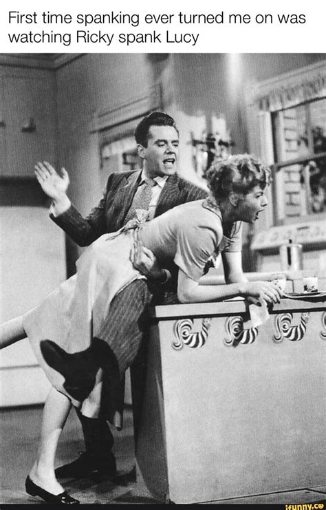 First Time Spanking Ever Turned Me On Was Watching Ricky Spank Lucy Ifunny