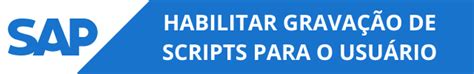 Sapgui Script Ativar Gravação De Scripts Para O Usuário Alessandro