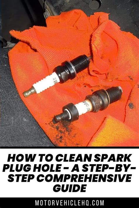 How to Clean Spark Plug Hole - A Step-by-Step Comprehensive Guide - Motor Vehicle HQ