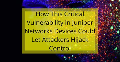 How This Critical Vulnerability In Juniper Networks Devices Could Let
