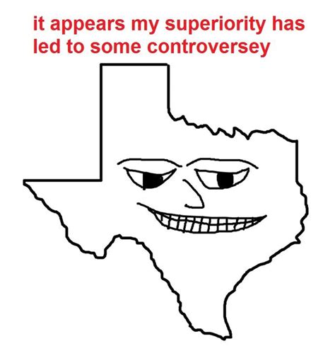 It Appears My Superiority Has Led To Some Controversy Texas It