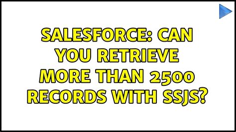 Salesforce Can You Retrieve More Than 2500 Records With Ssjs Youtube