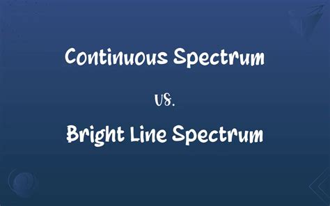 Continuous Spectrum Vs Bright Line Spectrum Whats The Difference
