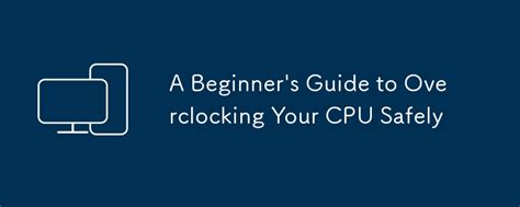 A Beginners Guide To Overclocking Your Cpu Safely Computer Knowledge