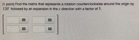 Solved Point Find The Matrix That Represents A Rotation Chegg