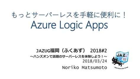 もっとサーバーレスを手軽に便利に！azure Logic Apps Ppt