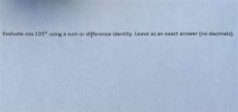 solved evaluate cos105∘ using a sum or difference identity