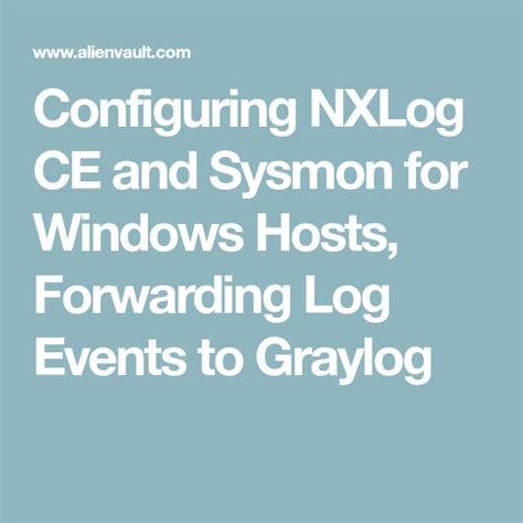 Configuring Nxlog Ce And Sysmon For Windows Hosts Forwarding Log Events To Graylog Windows