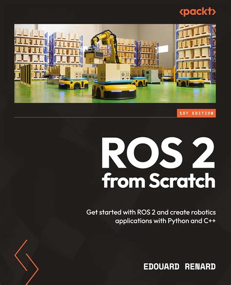 ROS From Scratch Get Started With ROS And Create Robotics Applications With Python And C
