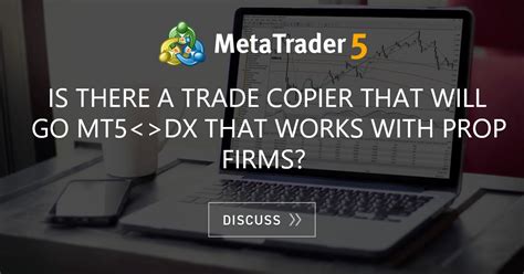 Is There A Trade Copier That Will Go Mt5 Dx That Works With Prop Firms
