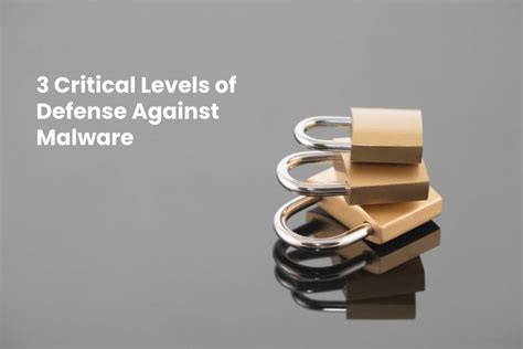 3 Critical Levels Of Defense Against Malware Ctr
