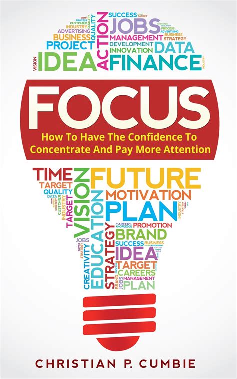 Focus How To Have The Confidence To Concentrate And Pay More Attention