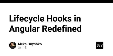 Lifecycle Hooks In Angular Redefined Dev Community