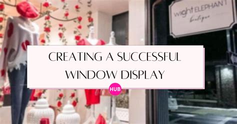 5 Tips For Creating A Successful Window Display The Boutique Hub