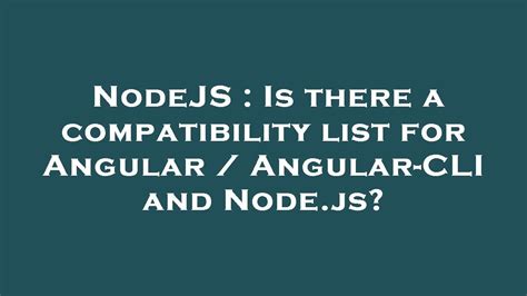 Nodejs Is There A Compatibility List For Angular Angular Cli And