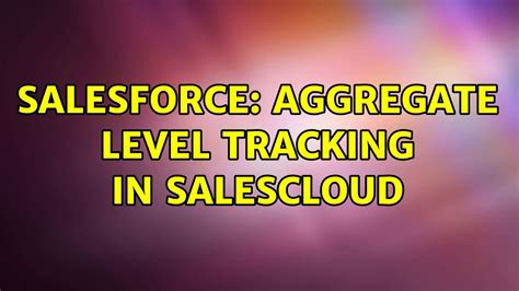 Salesforce Aggregate Level Tracking In Salescloud Youtube