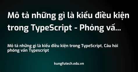 Mô Tả Những Gì Là Kiểu điều Kiện Trong Typescript Phỏng Vấn Typescript