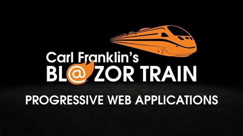 blazor progressive web applications carl franklin s blazor train ep 33