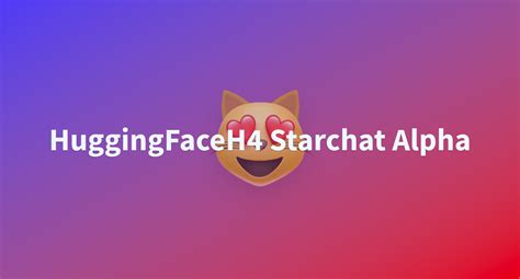 Huggingfaceh4 Starchat Alpha A Hugging Face Space By Peean