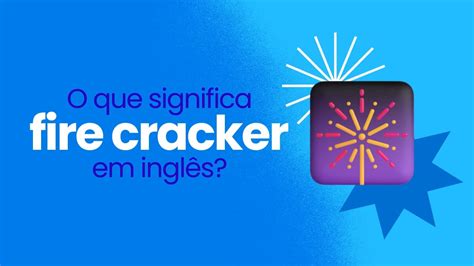 Entenda O Significado De Firecracker Em Inglês Fluency Academy