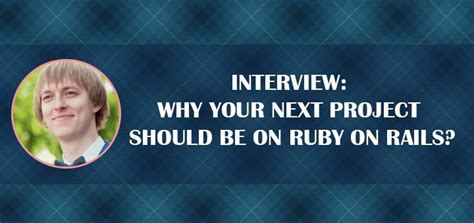 Interview Why Your Next Project Should Be On Ruby On Rails Analysis Of New Ror Cms Ruby