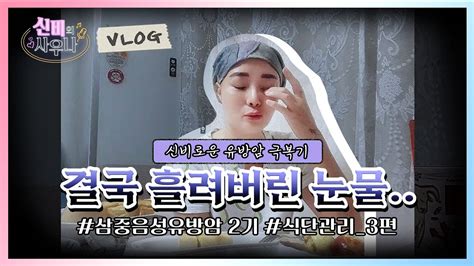 Vlog 참아온 눈물을 터트리다 삼중음성유방암 2기의 식단관리 3편 I 신비로운 유방암 극복기 I Sinbis Vlog Youtube
