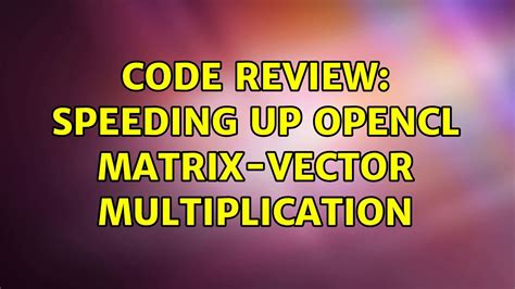 Code Review Speeding Up Opencl Matrix Vector Multiplication Youtube