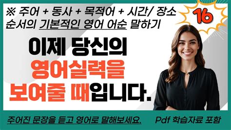 😁주어진 문장을 듣고 영어로 말해 보세요 16 주어 동사 목적어 시간장소 순서의 기본적인 영어 어순 말하기 Pdf 학습 자료 포함 📖 영어 회화 말하기