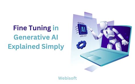 Fine Tuning In Generative Ai Explained Simply Webisoft Blog