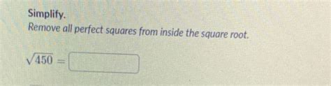 Solved Simplify Remove All Perfect Squares From Inside The Square Root Sqrt 450 [algebra]