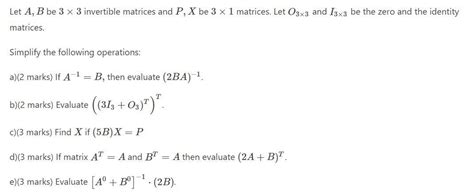 Solved Let A, B be 3 x 3 invertible matrices and P, X be 3 x | Chegg.com