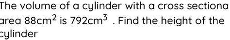 Solved The Volume Of A Cylinder With A Cross Sectiona Area 88cm 2 Is