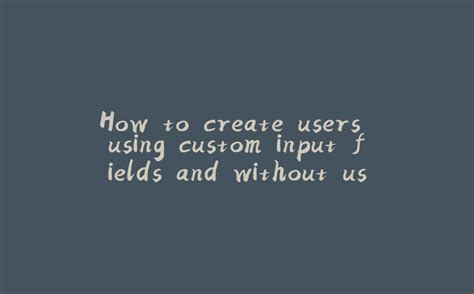 How to create users using custom input fields and without using forms py file 拾光赋