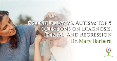 Speech Delay Vs Autism Top 5 Questions On Diagnosis Denial And Regression Dr Mary Barbera