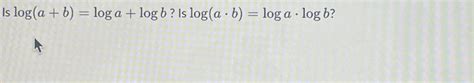 Solved Is Log A B Loga Logb Is Log A B Loga Logb Chegg