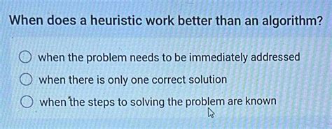 Solved When Does A Heuristic Work Better Than An Algorithm When The Problem Needs To Be