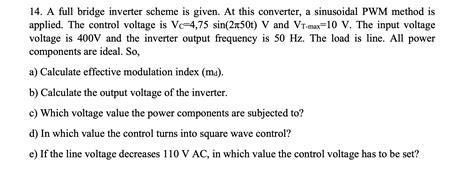 Solved 14 A Full Bridge Inverter Scheme Is Given At This
