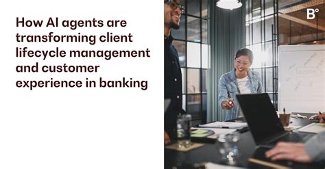 How Ai Agents Are Transforming Client Lifecycle Management And Customer Experience In Banking