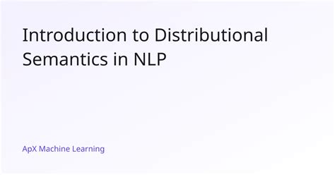 Introduction To Distributional Semantics In Nlp