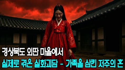 경상북도 외딴 마을에서 실제로 겪은 실화괴담 가족을 삼킨 저주의 혼 무서운이야기 실화 Youtube