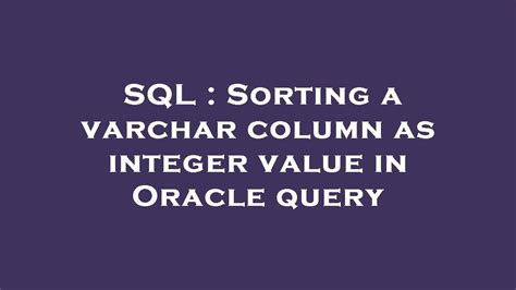 Sql Sorting A Varchar Column As Integer Value In Oracle Query Youtube