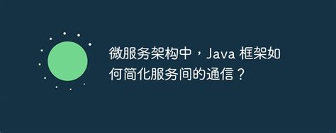 微服务架构中,java 框架如何简化服务间的通信? 叮当号 微服务架构中,java 框架如何简化服务间的通信? 叮当号