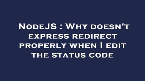 Nodejs Why Doesnt Express Redirect Properly When I Edit The Status