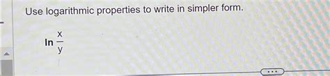 Solved Use Logarithmic Properties To Write In Simpler