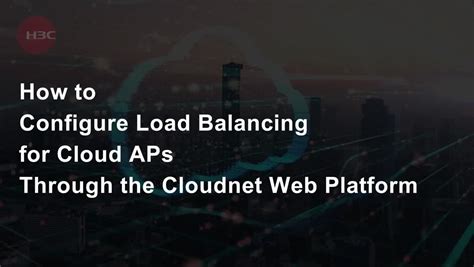 Video H3c On Linkedin How To Configure Load Balancing For Cloud Aps