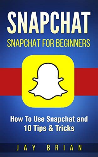 Snapchat Snapchat For Beginners How To Use Snapchat And 10 Tips