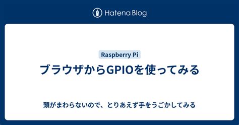 ブラウザからgpioを使ってみる 頭がまわらないので、とりあえず手をうごかしてみる