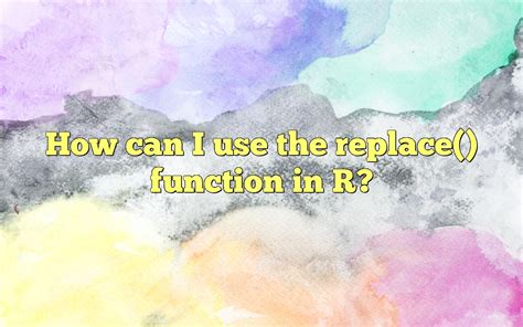 How Can I Use The Replace Function In R