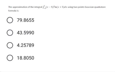 solved the approximation of the integral ∫−11 x−5 2ln x 5 dx