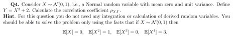 Solved Q4 Consider X∼n01 Ie A Normal Random Variable